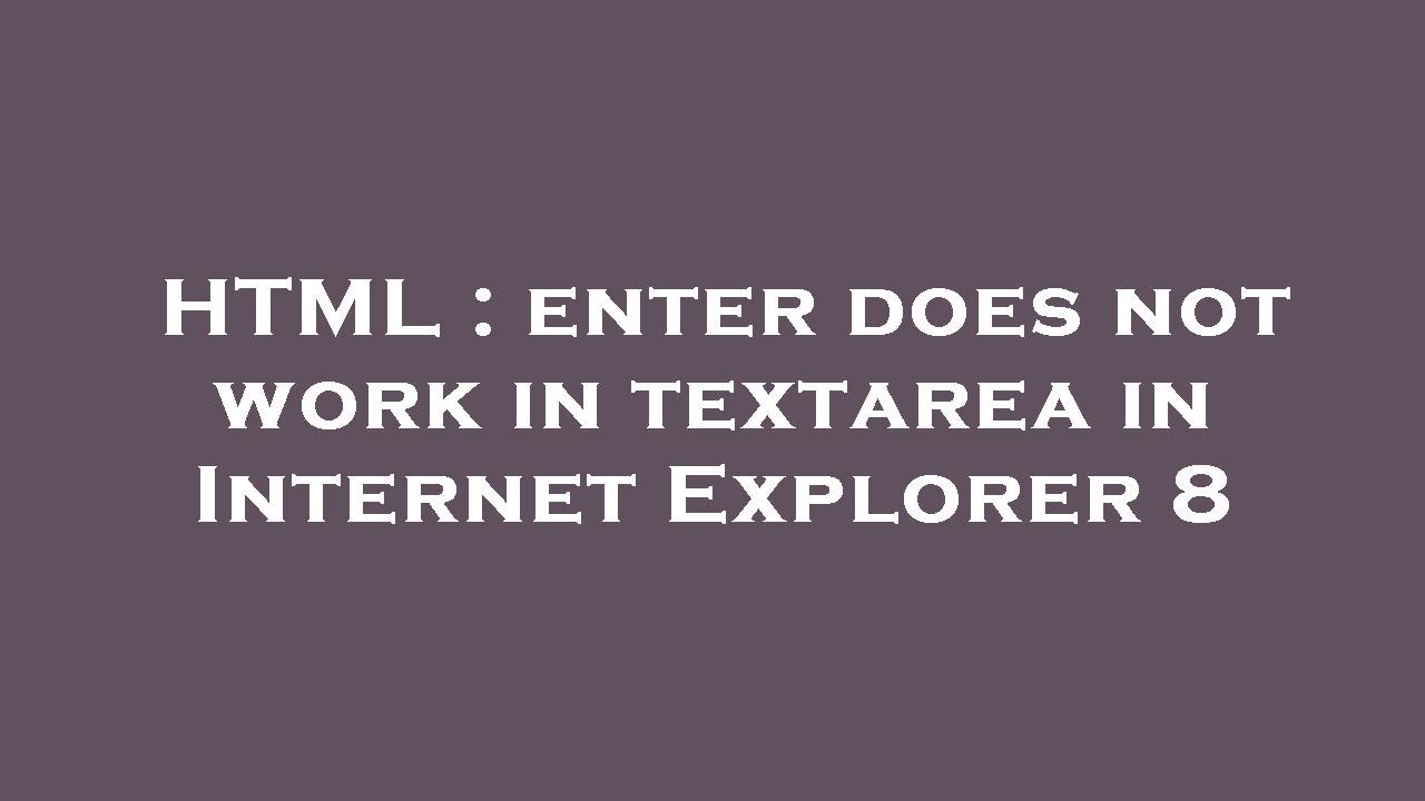 HTML Enter Does Not Work In Textarea In Internet Explorer 8 YouTube html-enter-does-not-work-in-textarea-in-internet-explorer-8-youtube