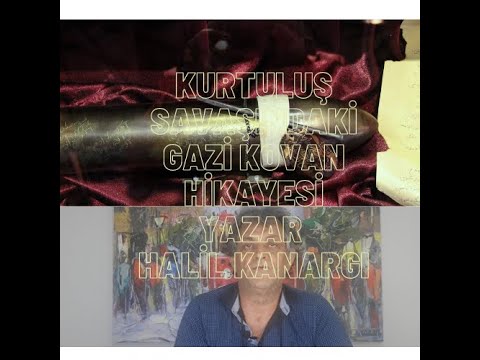 KURTULUŞ SAVAŞINDAKİ GAZİ KOVAN HİKAYESİ YAZAR HALİL KANARGI