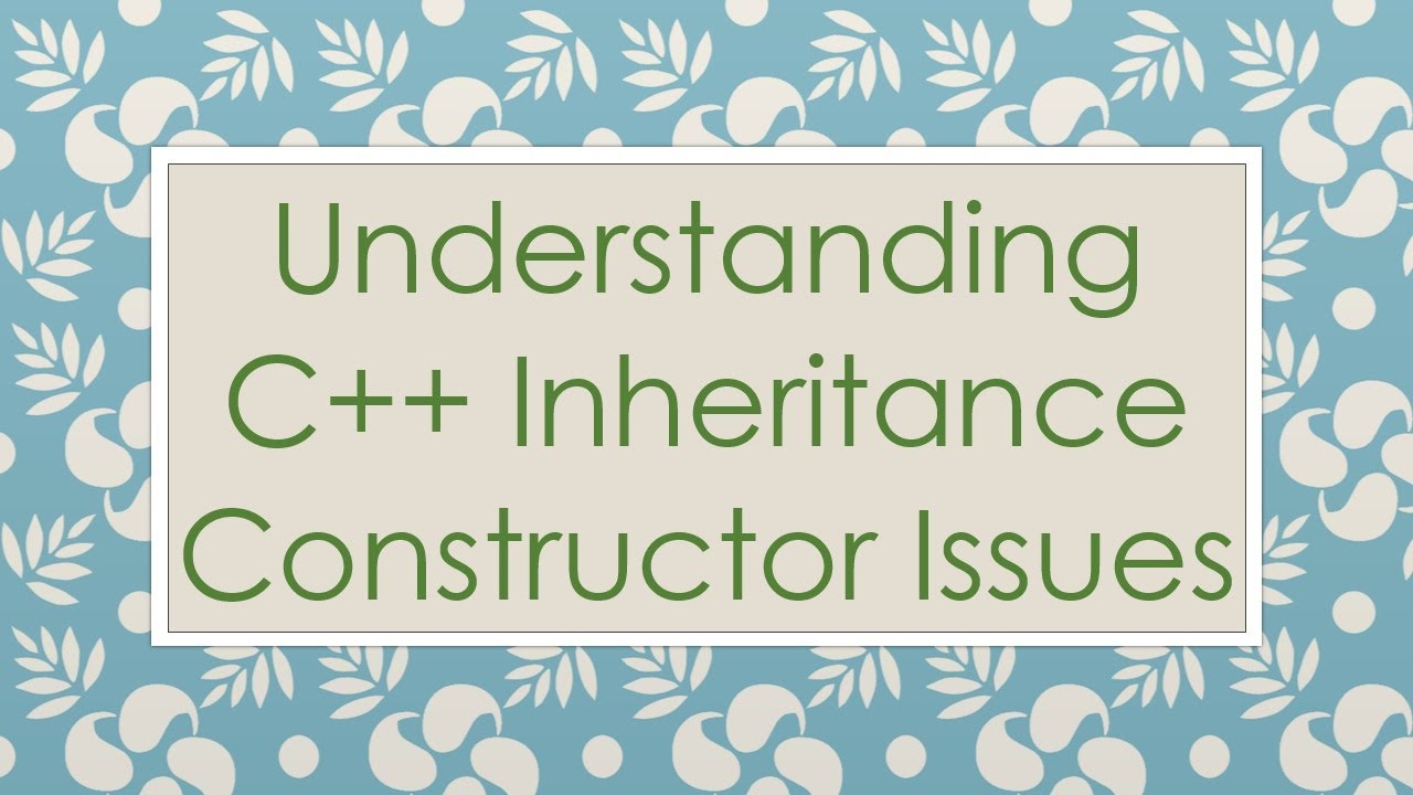 Understanding C Inheritance Constructor Issues Youtube