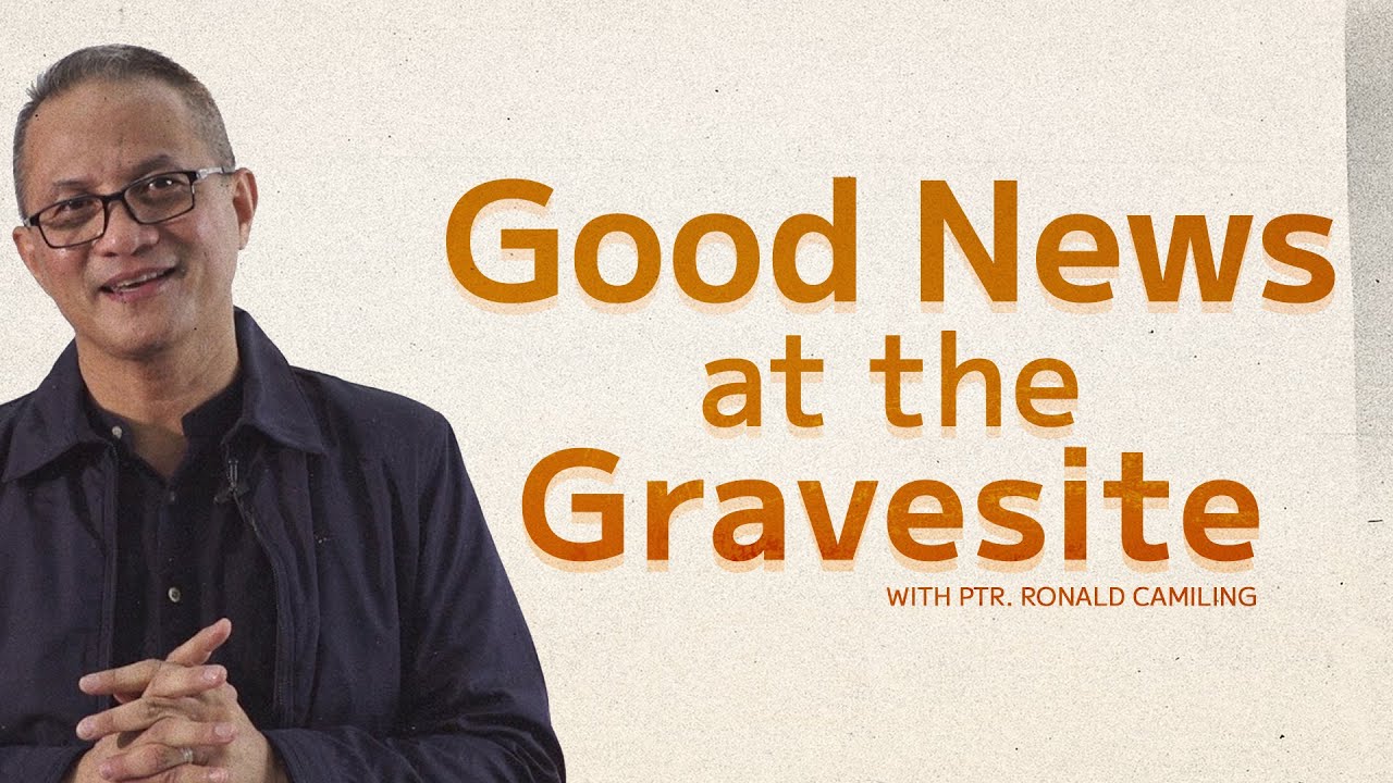 Good News From The Gravesite | Pastor Ronald Camiling - YouTube