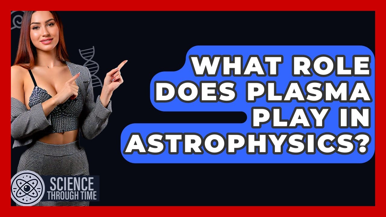 What Role Does Plasma Play In Astrophysics? - Science Through Time ...