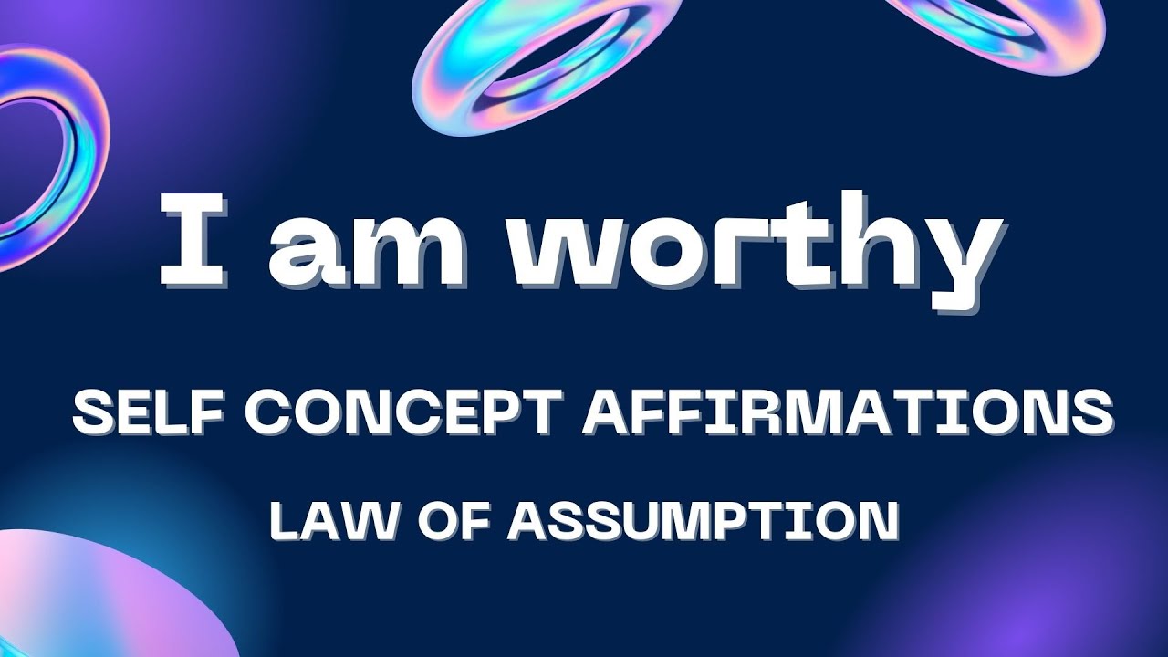 "I AM WORTHY" SELF-CONCEPT AFFIRMATIONS | LAW OF ASSUMPTION - YouTube