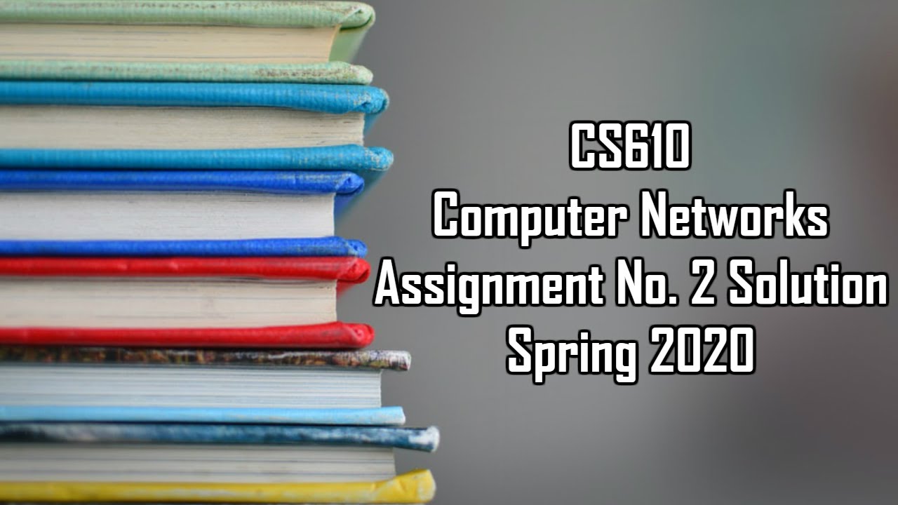 Cs610 Computer Networks Assignment No 2 Solution Spring 2020 Youtube 2546