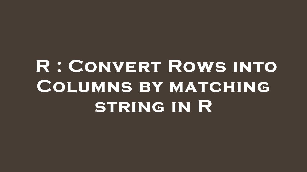 R Convert Rows Into Columns By Matching String In R Youtube 3651