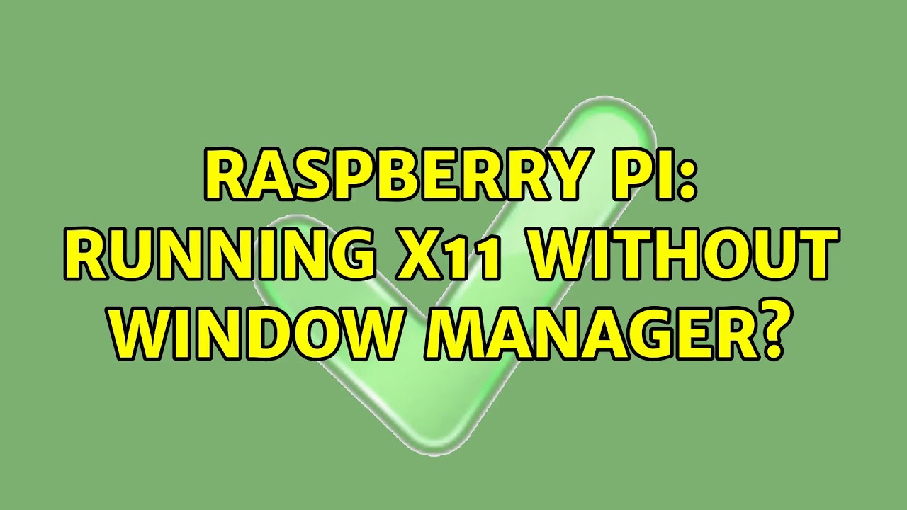 Raspberry Pi: Running X11 without Window Manager? (2 Solutions!!) - YouTube
