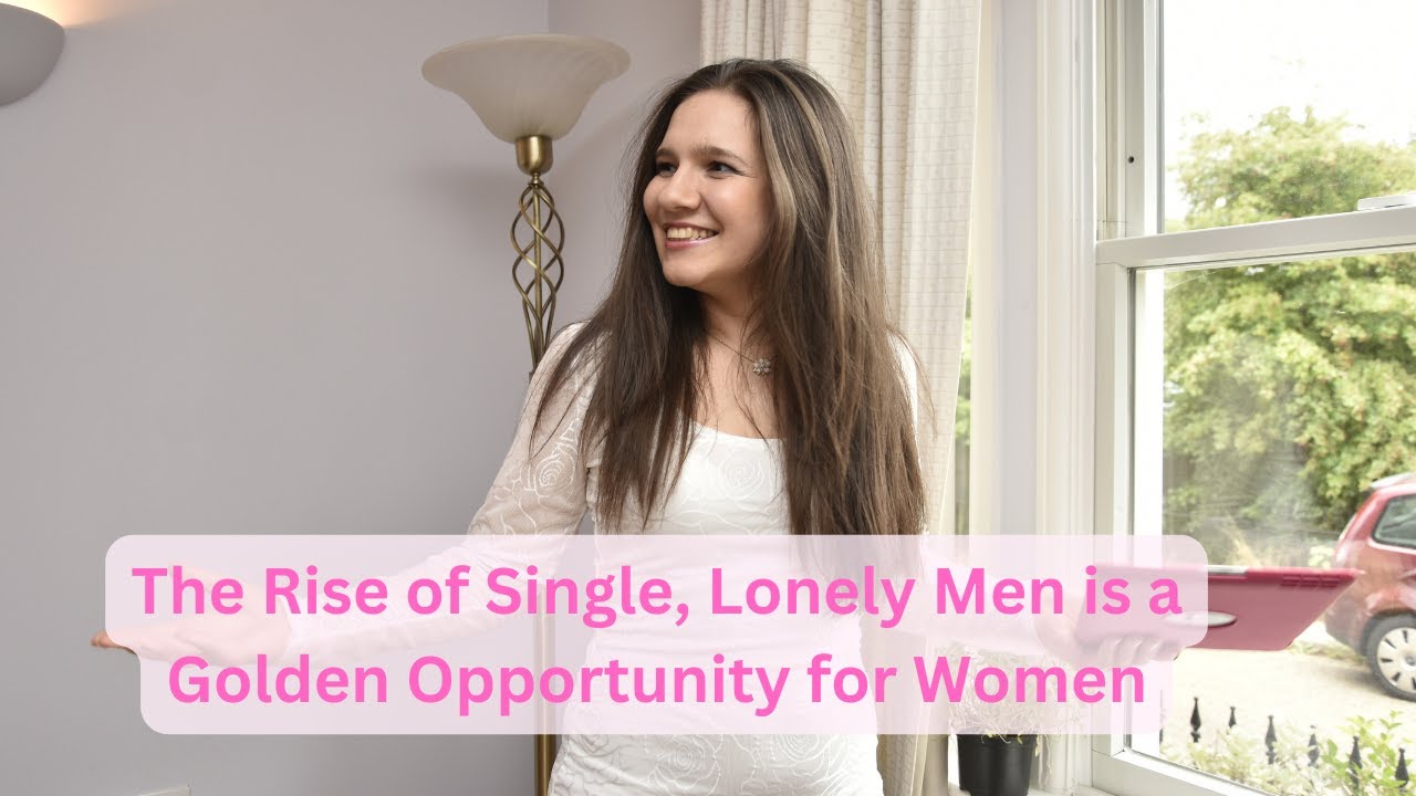 The Rise of Single, Lonely Men is a Golden Opportunity for Women - YouTube