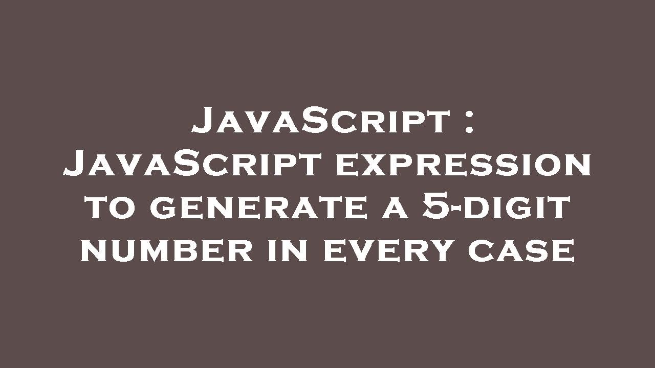 JavaScript JavaScript Expression To Generate A 5 digit Number In javascript-javascript-expression-to-generate-a-5-digit-number-in