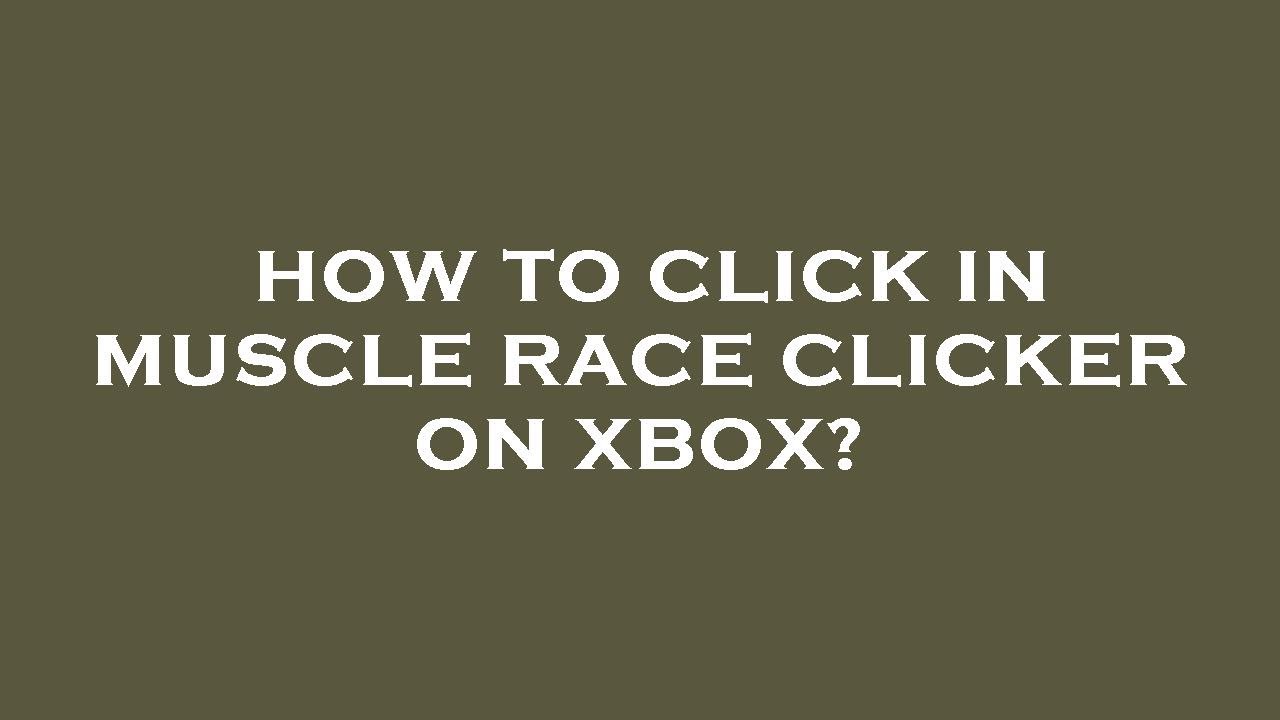 How to click in muscle race clicker on xbox? - YouTube