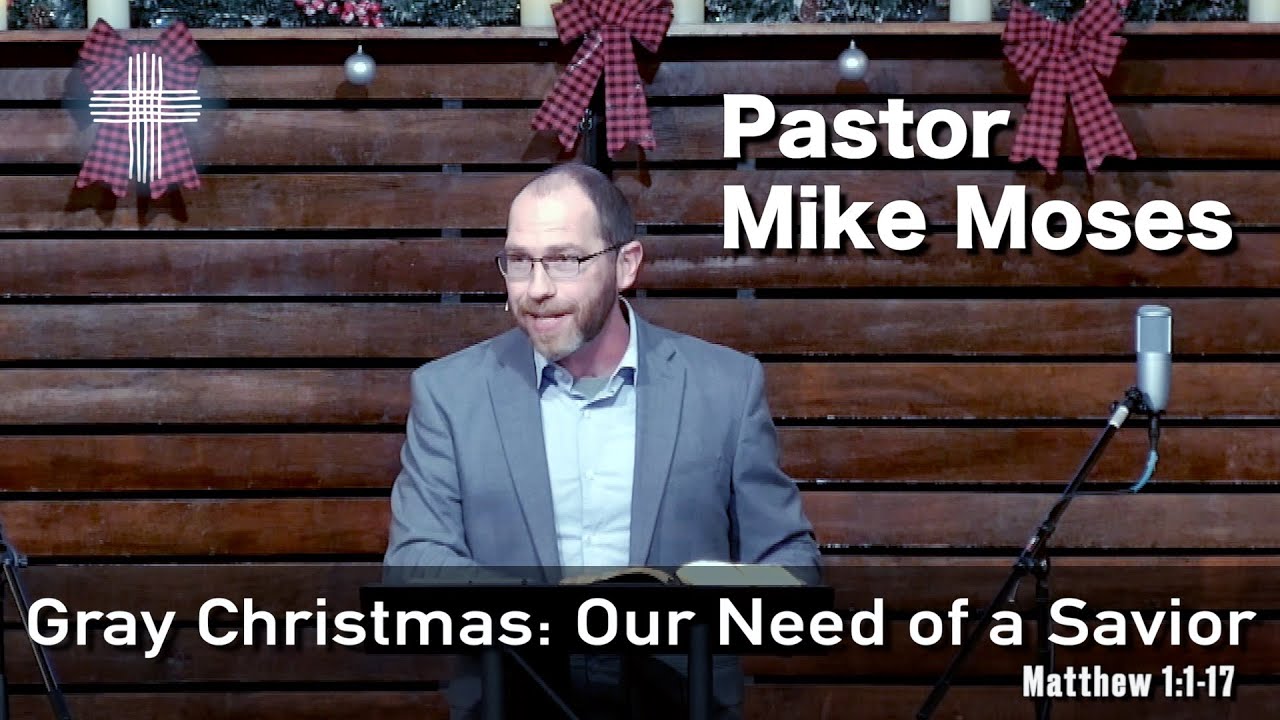 Sunday Sermon - Matthew 1:1-17 "Gray Christmas: Our Need of a Savior ...