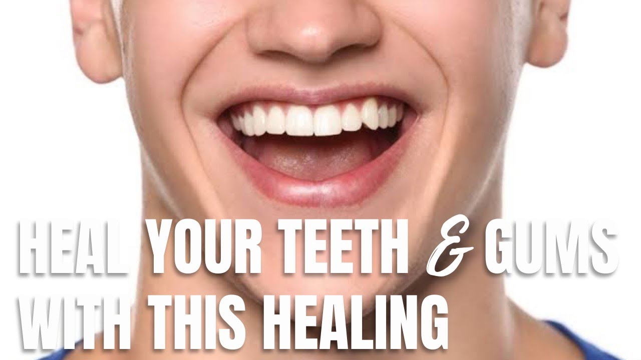 MOST POWERFUL HEALING TO HEAL YOUR TEETH AND GUMS - YouTube