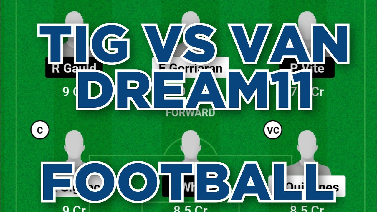 TIG vs VAN Football dream11 team prediction win - YouTube