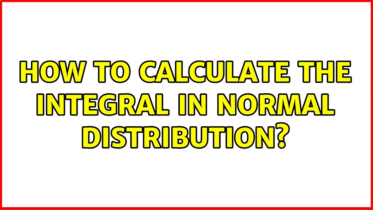 How to calculate the integral in normal distribution? (3 Solutions ...