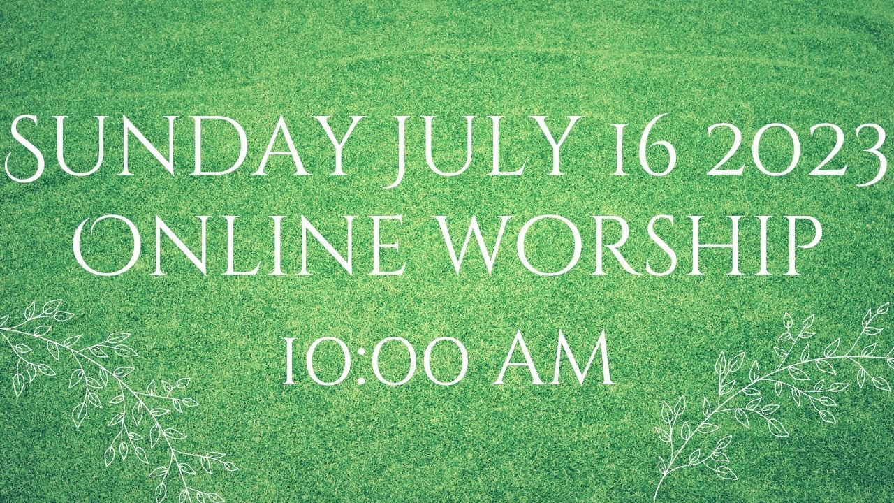 Sunday July 16 2023 Online Worship - YouTube