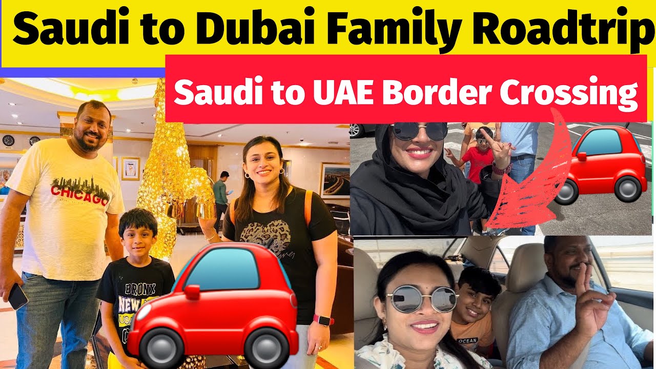Saudi to Dubai Family Roadtrip | Full process for Saudi UAE Border ...