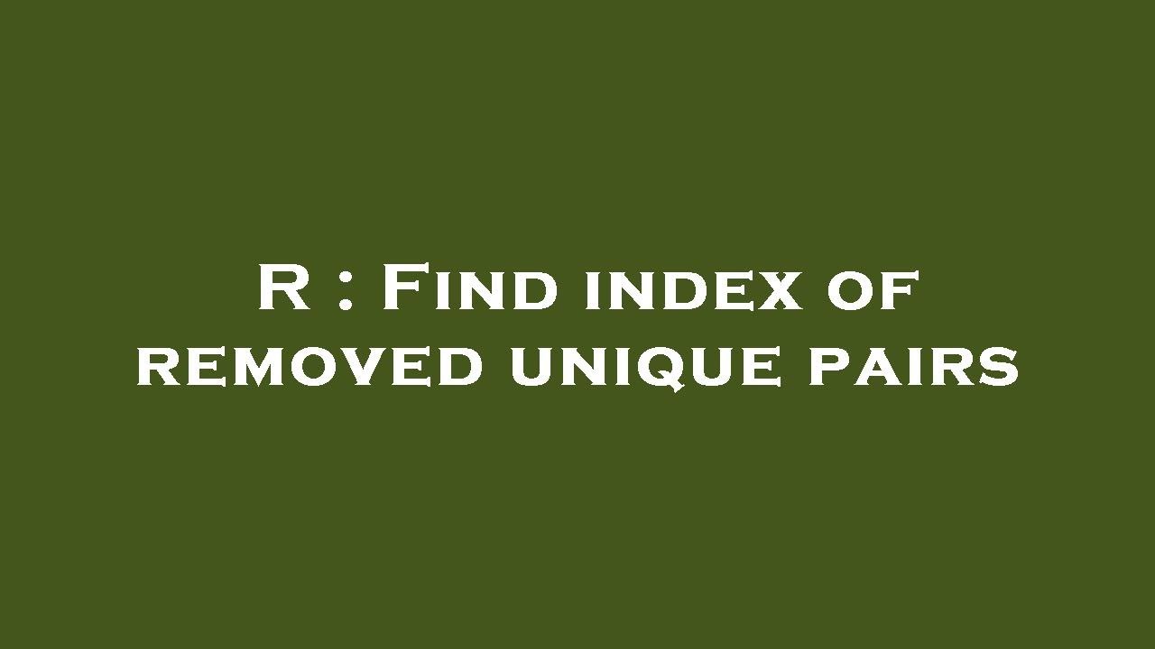 R Find Index Of Removed Unique Pairs YouTube R Find Index Of Removed Unique Pairs YouTube
