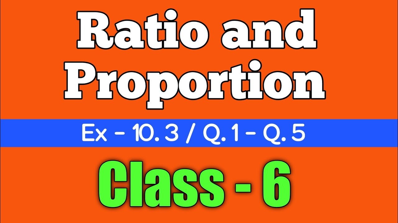 Ratio and proportion class 6 | Ex 10.3 class 6 | Q1 to Q5 part 1 maths ...