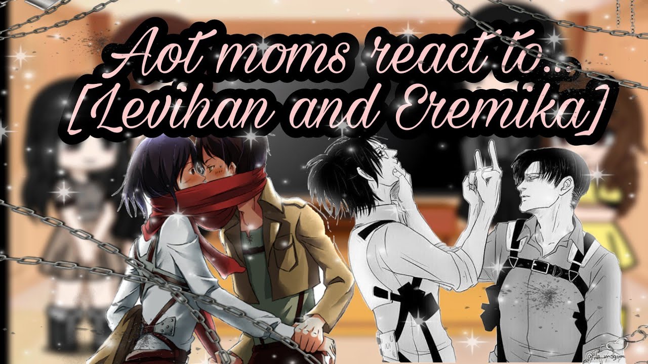 Aot moms react to... [Levihan and Eremika] - YouTube