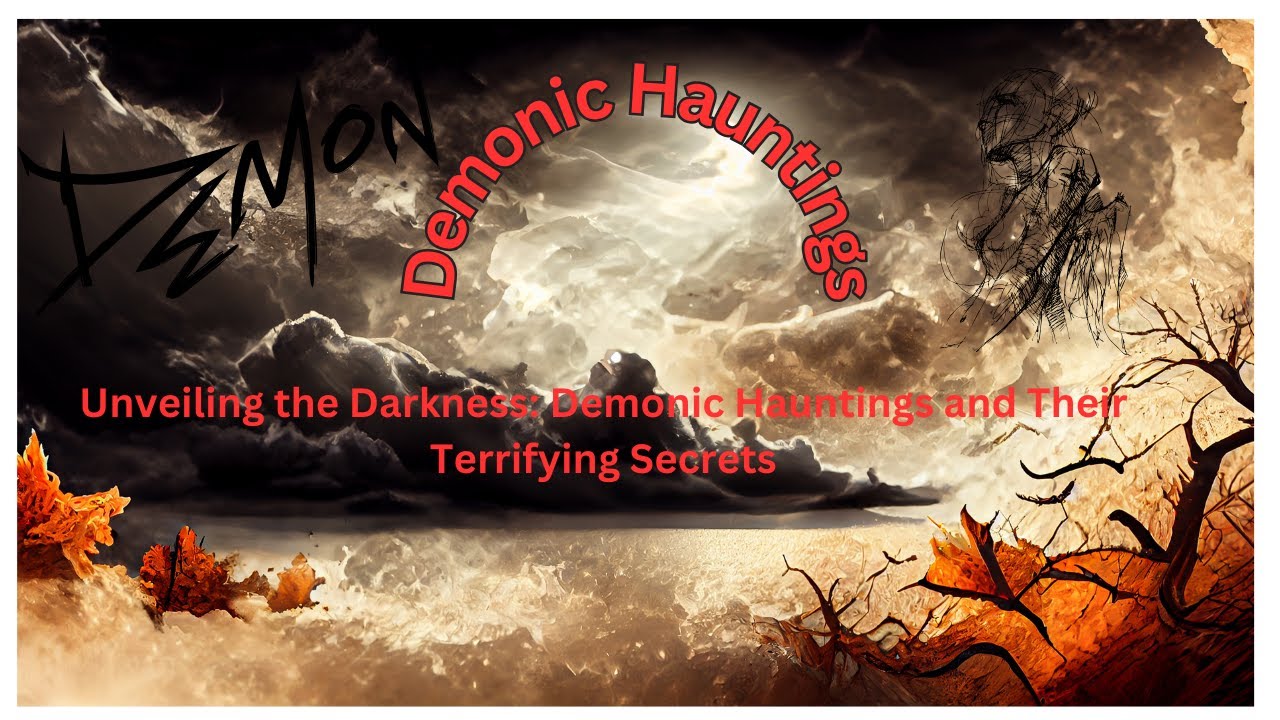 Unveiling the Darkness: Demonic Hauntings and Their Terrifying Secrets ...