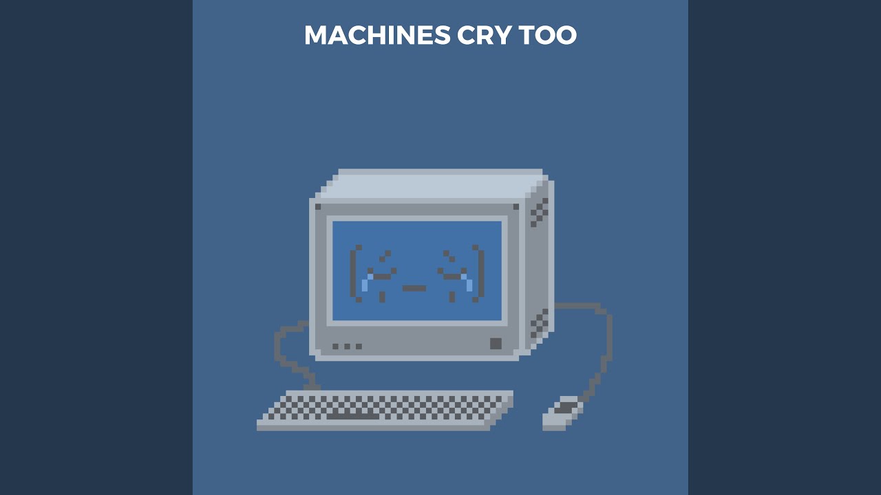 Machines Cry Too - YouTube