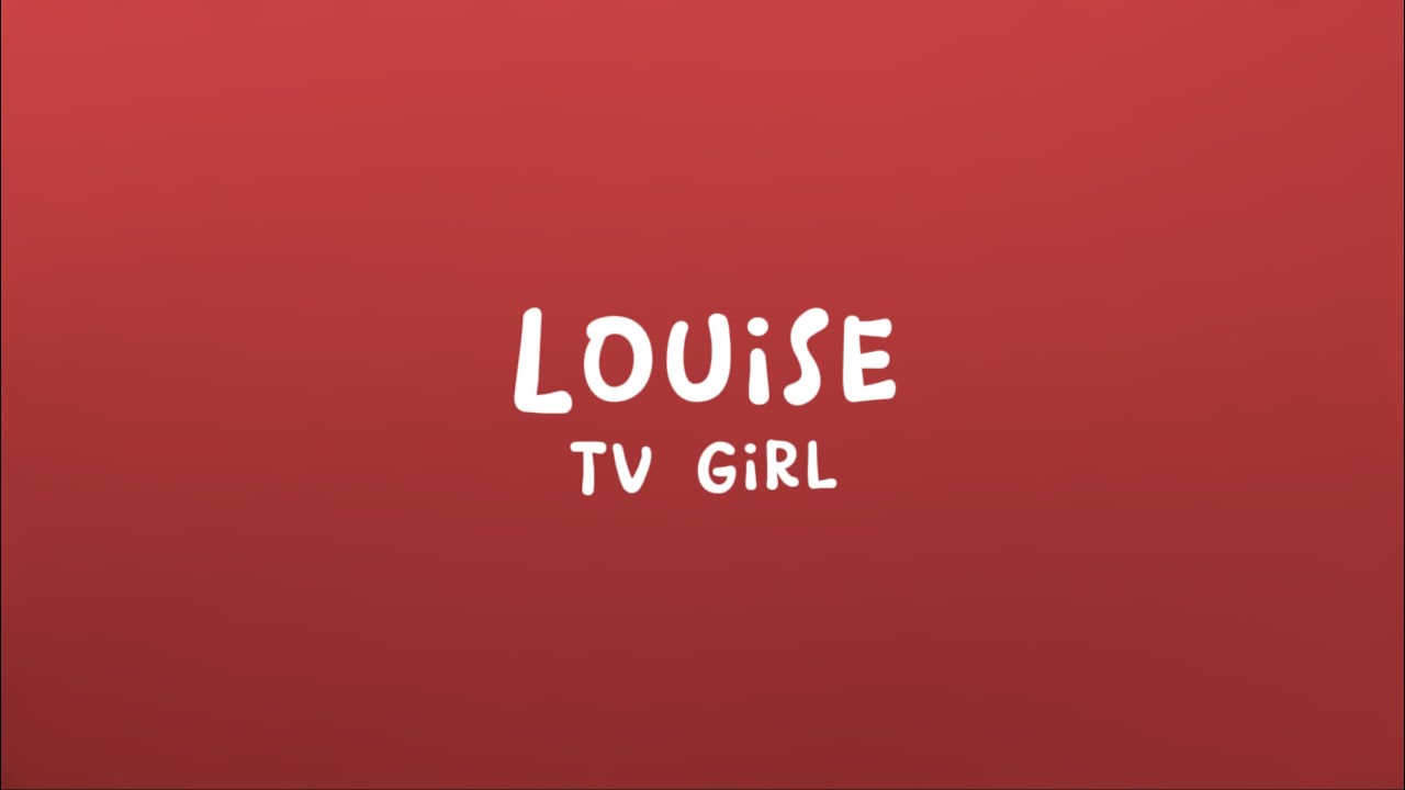 TV Girl - Louise (Lyrics) - YouTube