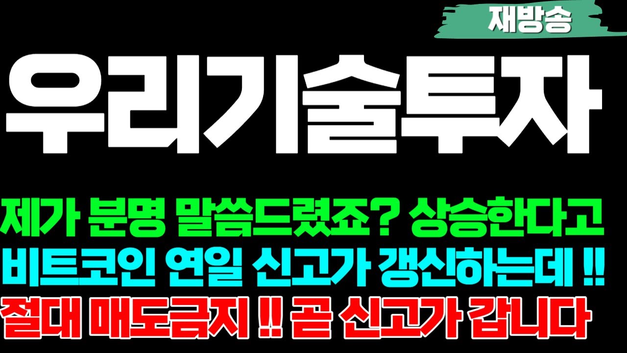 우리기술투자 주가전망 제가 분명 말씀드렸죠 상승한다고 비트코인 연일 신고가 갱신하는데 절대 매도금지 곧 신고가