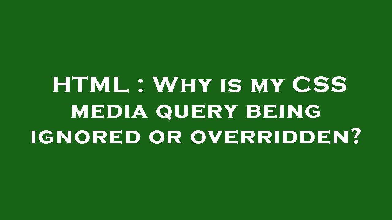 Html Why Is My Css Media Query Being Ignored Or Overridden Youtube