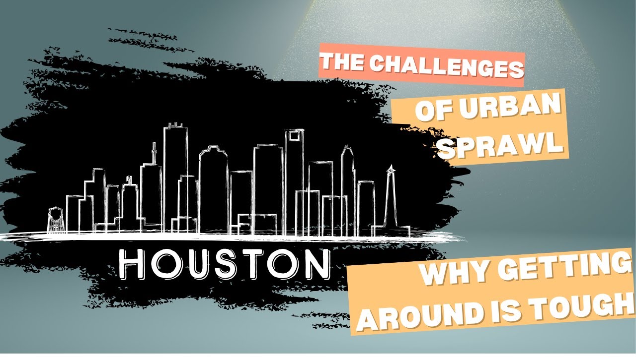 The Challenges of Urban Sprawl in Houston: Why Getting Around is Tough ...