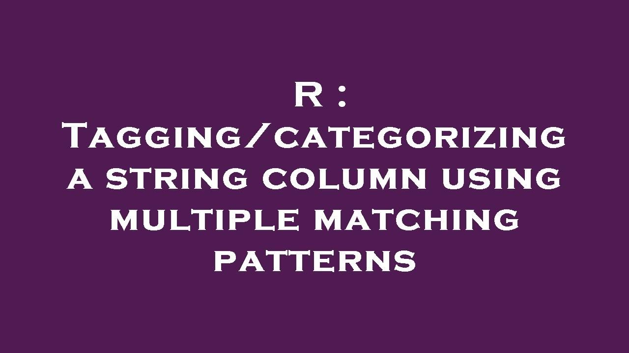 R Taggingcategorizing A String Column Using Multiple Matching Patterns Youtube