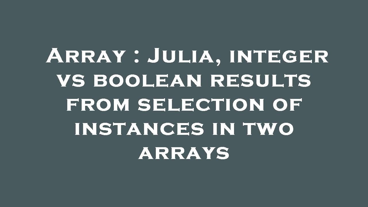 Array Julia Integer Vs Boolean Results From Selection Of Instances