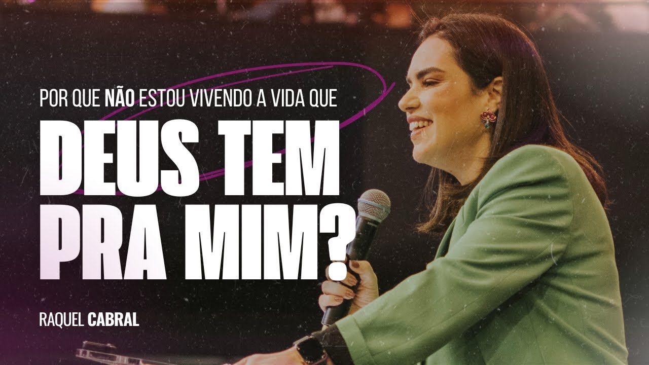 POR QUE NÃO ESTOU VIVENDO A VIDA QUE DEUS TEM PRA MIM? I RAQUEL CABRAL I CONFERÊNCIA FLORES 2023 ...