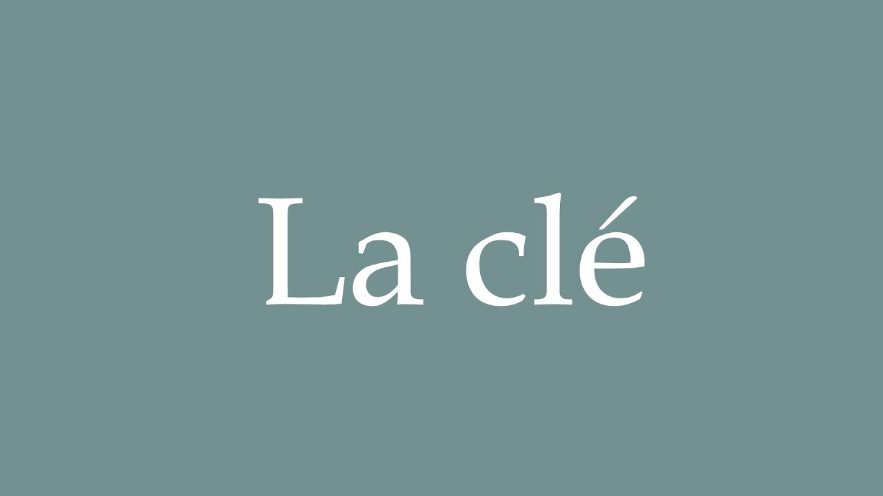 How to Pronounce ''La Clé'' (The Key) Correctly in French - YouTube