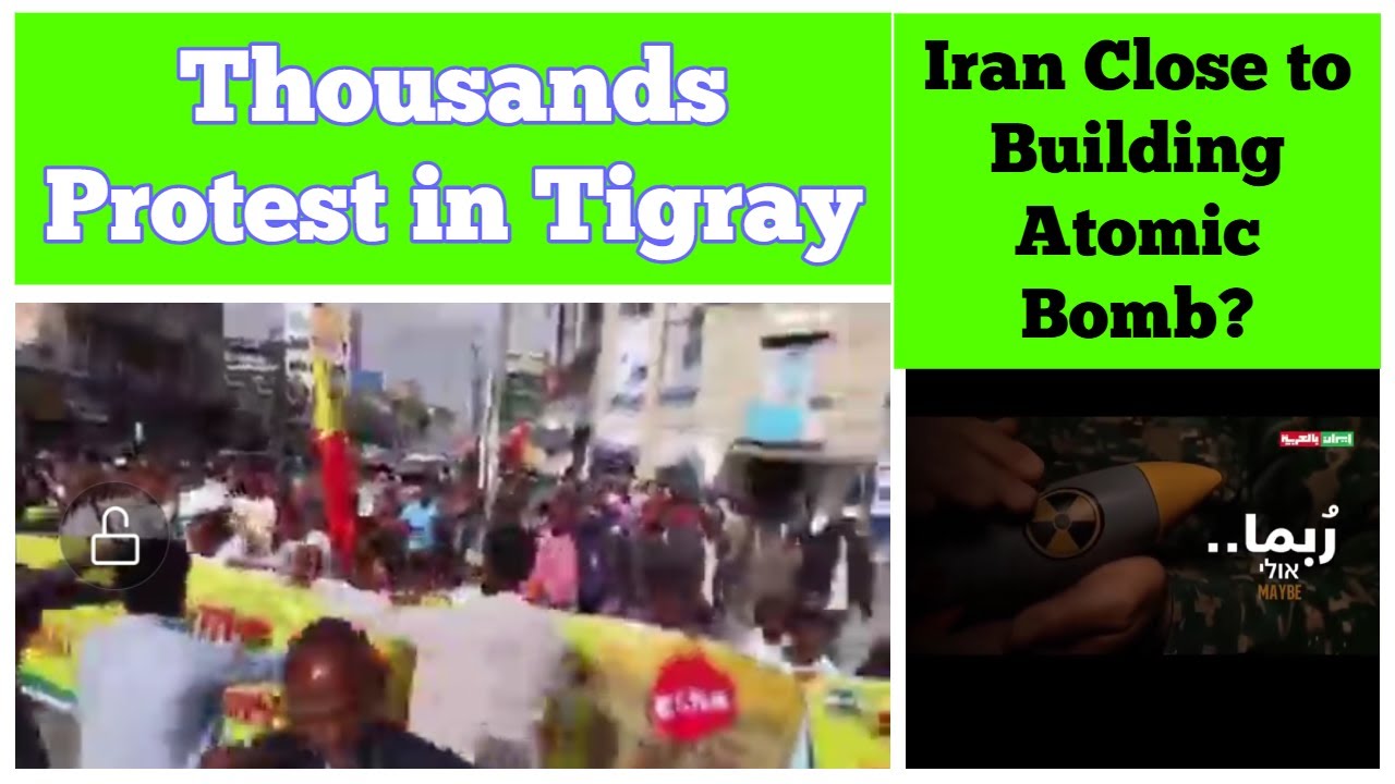 Thousands Protest in Tigray | Iran Close to Building Atomic Bomb? - YouTube