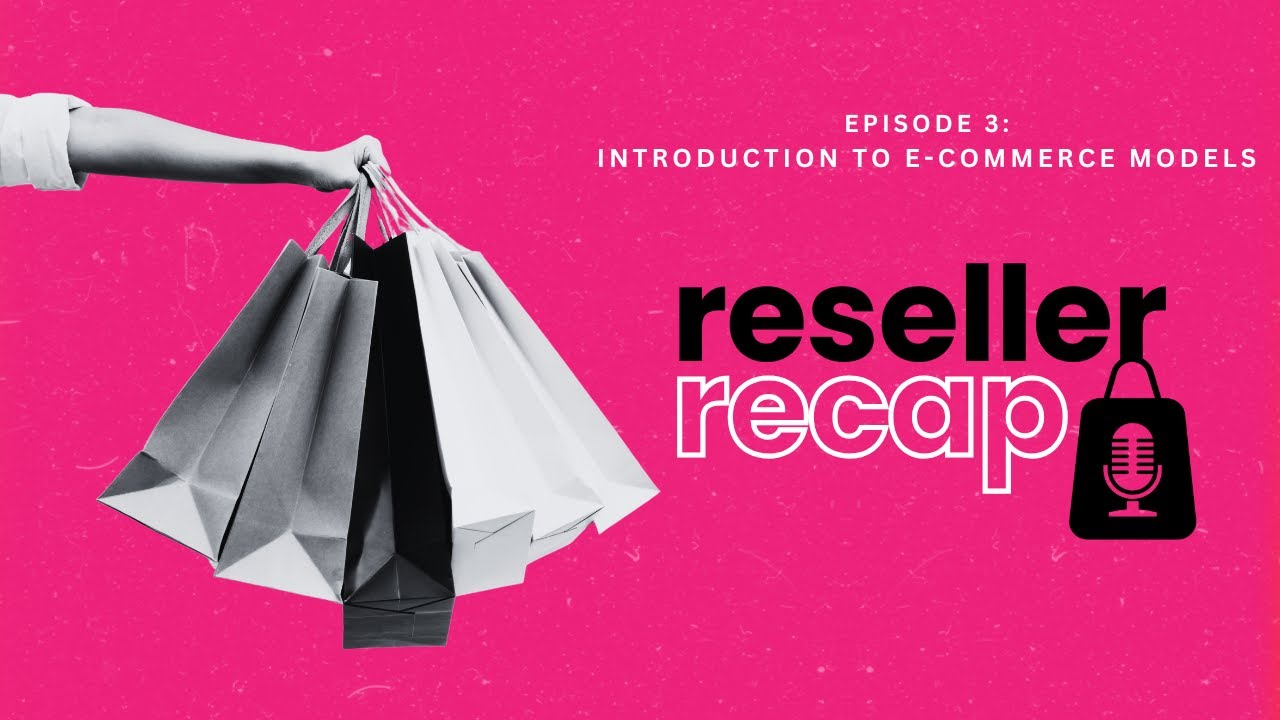 Reseller Recap-Episode 3: Introduction to E commerce Models - YouTube