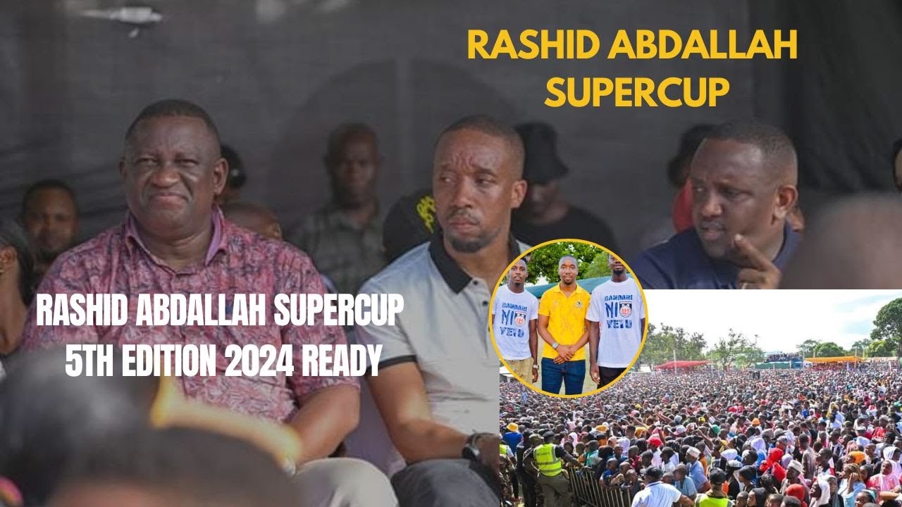 Rashid Abdallah Awahakikishia RASHID ABDALLAH SUPERCUP Itaendelea 2024 ...