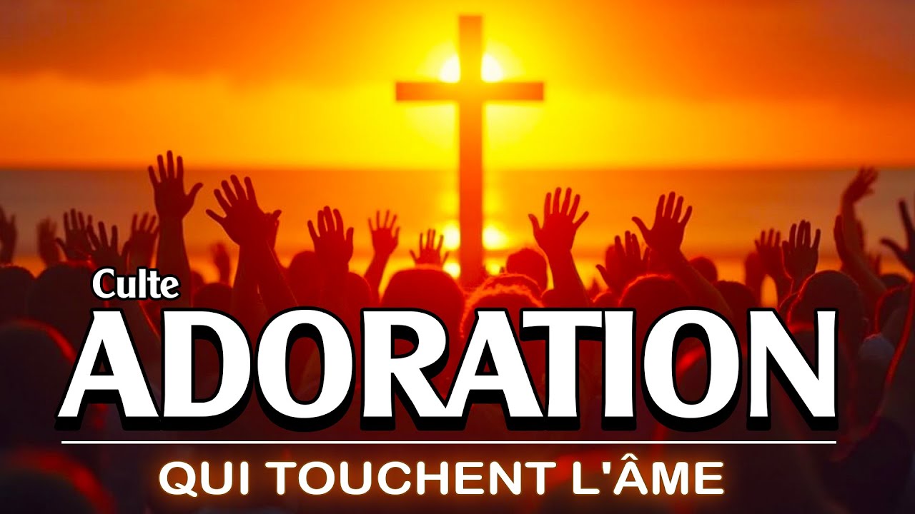 Top 30 Chant d'Adoration et Louange Chrétienne Qui Touchent L'âme 🙏 ...
