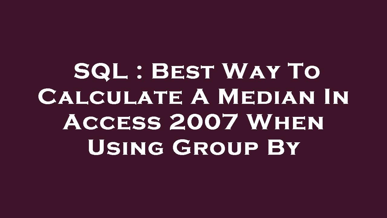 Sql Best Way To Calculate A Median In Access 2007 When Using Group By Youtube