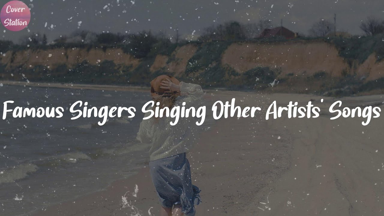 Famous Singers Singing Other Artists' Songs - Cover Songs By Famous ...