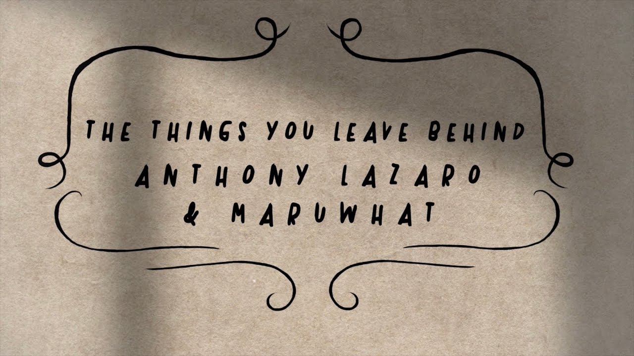 Anthony Lazaro, Maruwhat - The Things You Leave Behind (official lyric ...