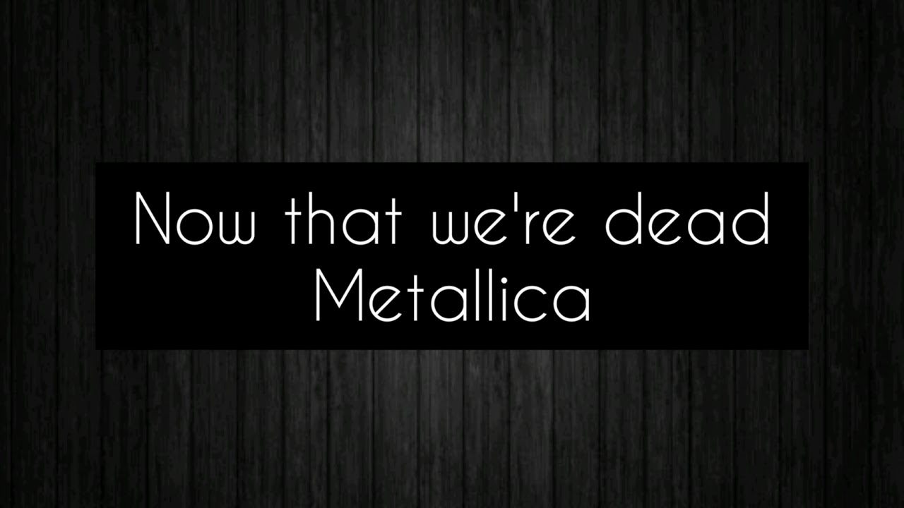 3. Now that we're dead Metallica Lyrics - YouTube