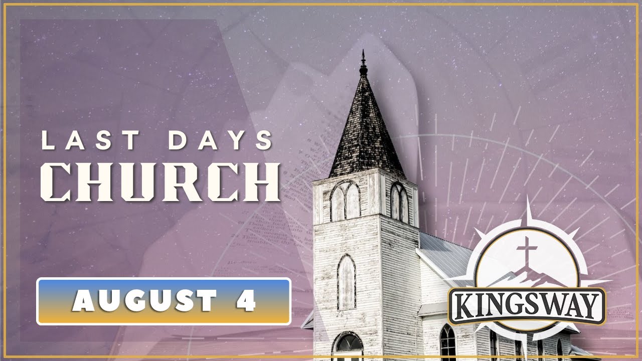 August 4 | Last Days Church | Kingsway Church - YouTube