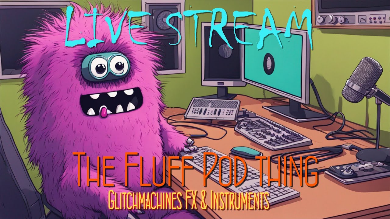 The Fluff Pod - Day 001- Today #glitchmachines #musicsoftware - YouTube