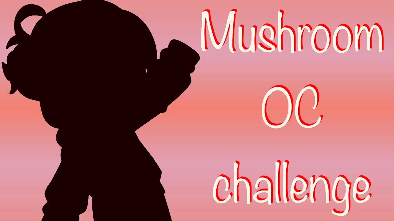 🍄mushroom Oc Challengeoriginal By Palecatlover🍄 Youtube