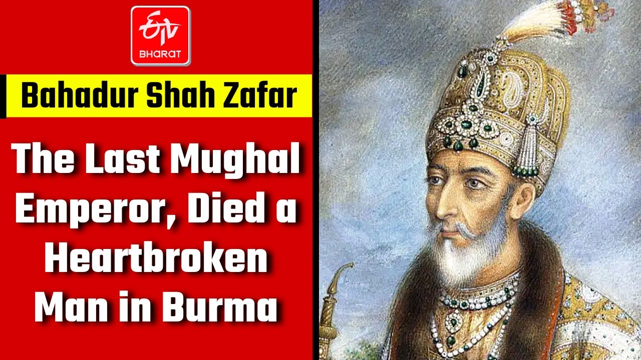 Bahadur Shah Zafar, the last Mughal emperor, died a heartbroken man in ...