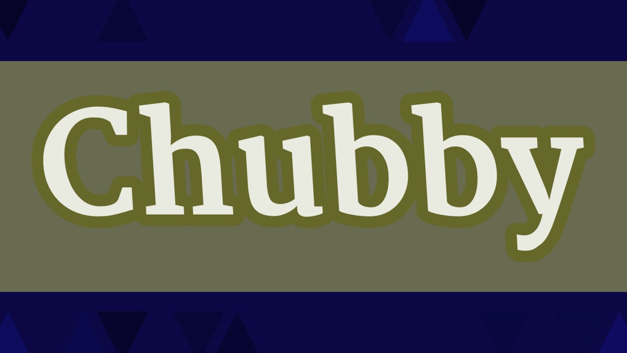 CHUBBY pronunciation • How to pronounce CHUBBY - YouTube