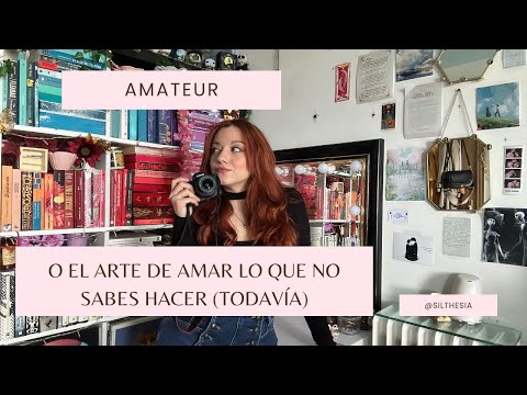 Amateur, o el arte de amar lo que no sabes hacer (todavía) | Silthesia