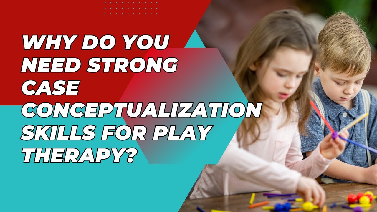 How Does Good Case Conceptualization Benefit Play Therapy Clients? - YouTube