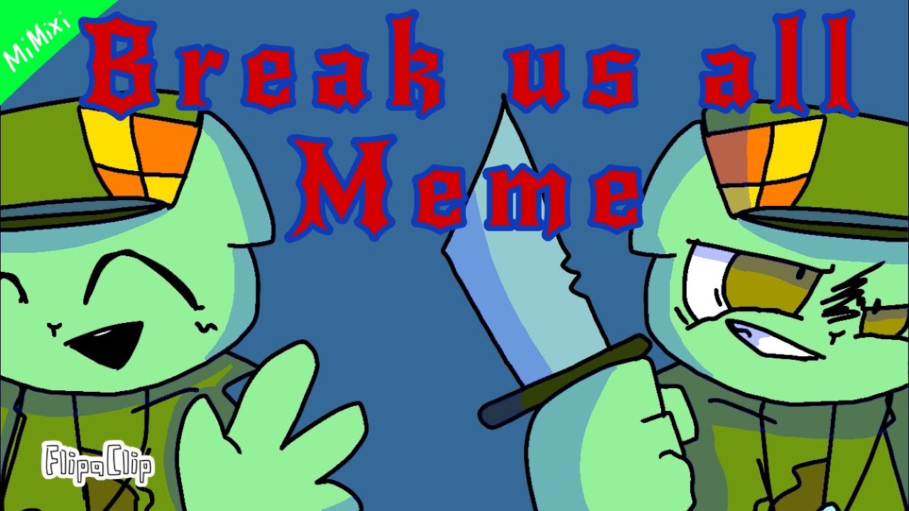 Break us all meme htf (happy tree friends meme) - YouTube