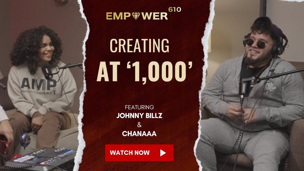 Empower 610 Szn 2 Ep 18 "Creating at 1,000" Featuring Johnny Billz ...