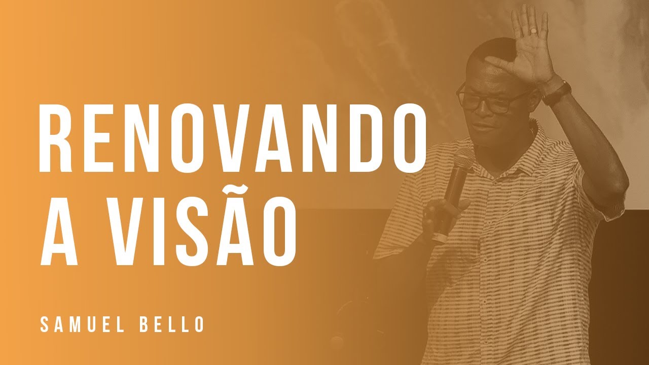 "RENOVANDO A VISÃO" || Samuel Bello - YouTube