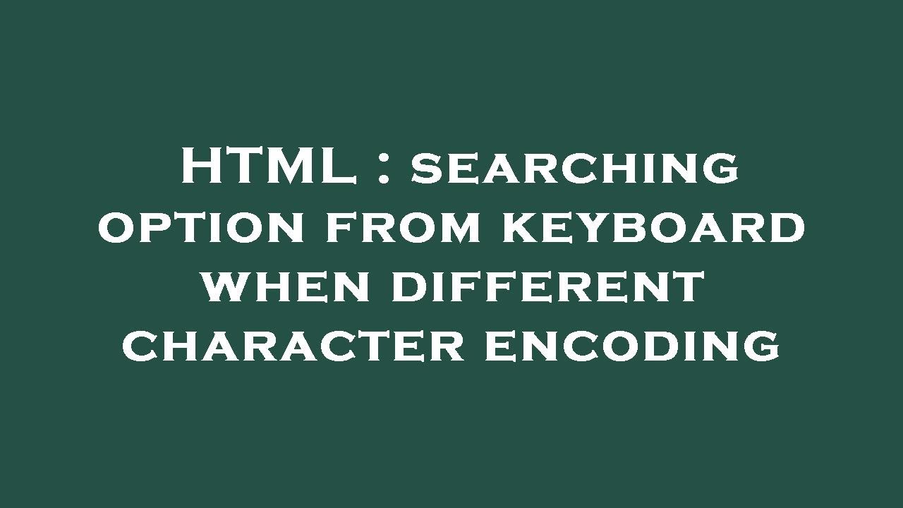 HTML : searching option from keyboard when different character encoding ...